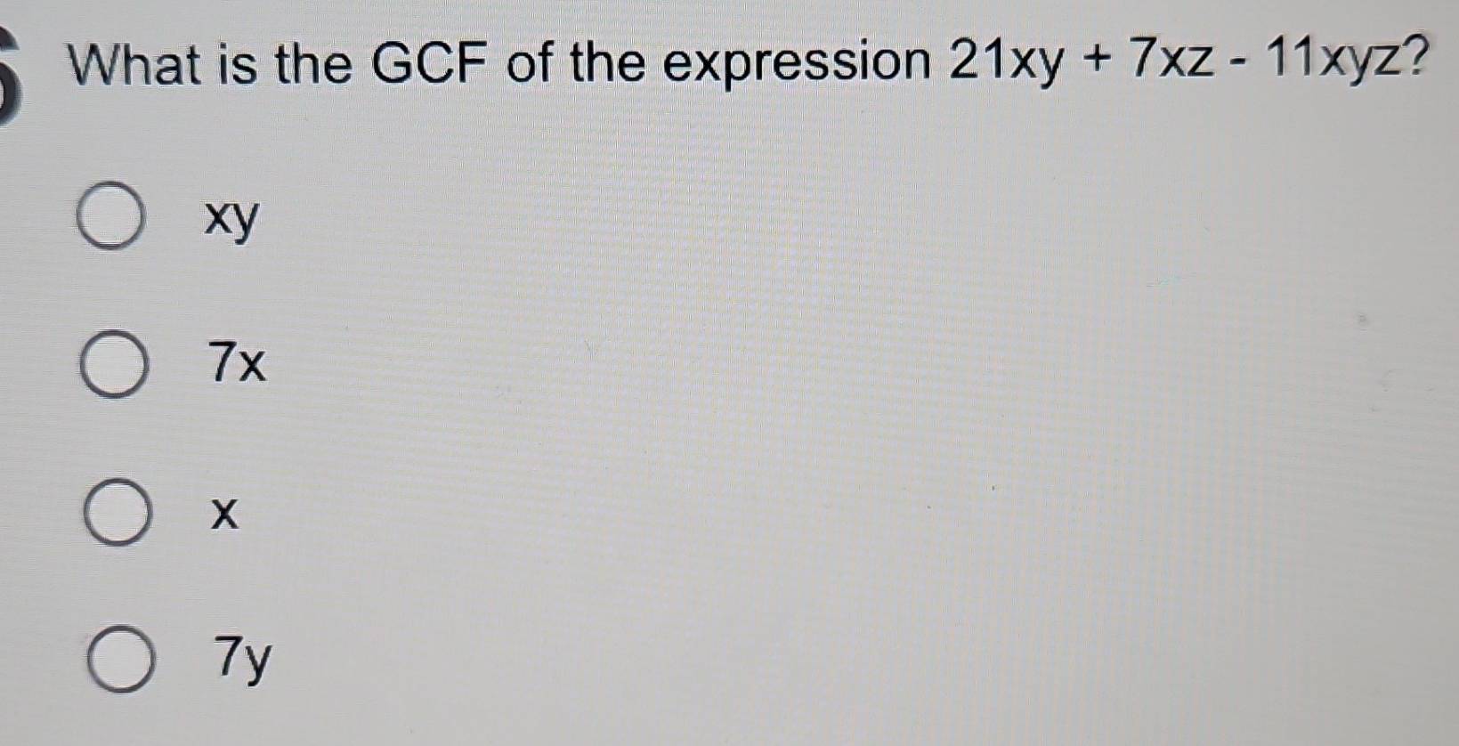 Solved: What is the GCF of the expression 21xy+7xz-11xyz ? xy 7x 7y [Math]
