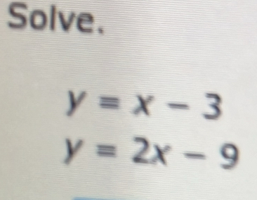 Solved: Solve. y=x-3 y=2x-9 [Math]