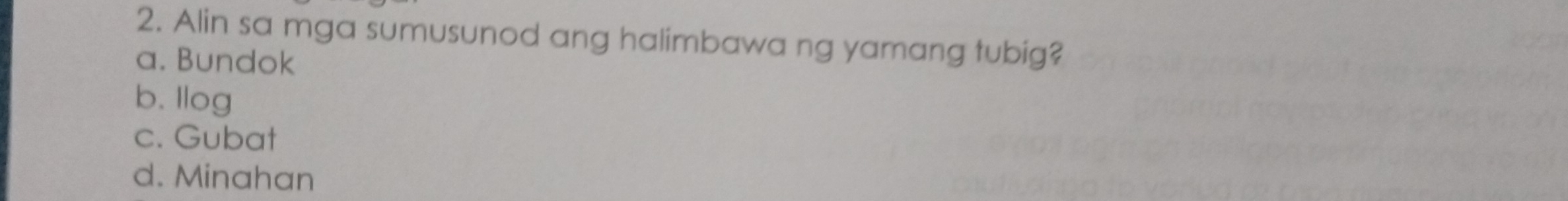 Solved: Alin sa mga sumusunod ang halimbawa ng yamang tubig? a. Bundok b. Ilog c. Gubat d ...