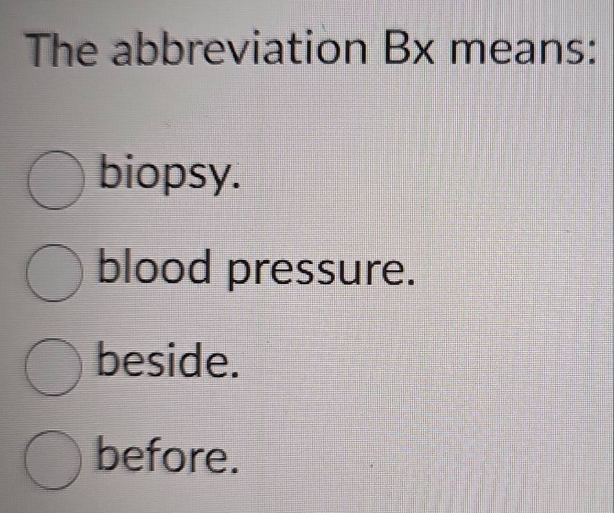Solved: The abbreviation Bx means: biopsy. blood pressure. beside ...