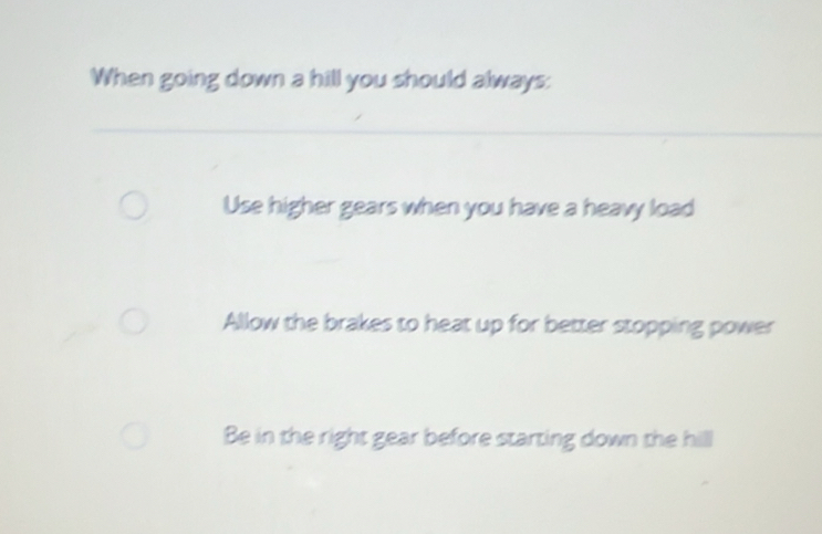 Solved: When going down a hill you should always: Use higher gears when ...