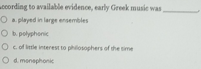 Solved: According to available evidence, early Greek music was_ a ...
