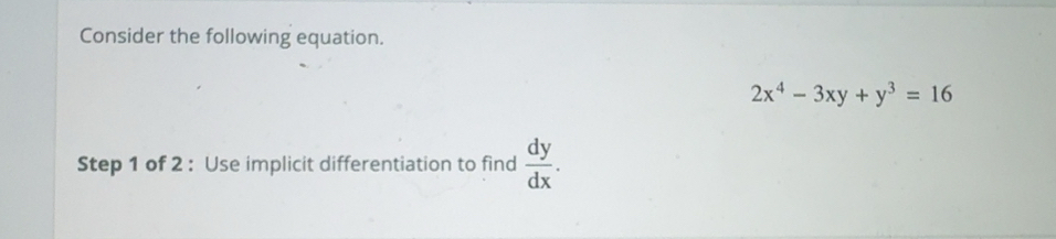 Solved: Consider the following equation. 2x^4-3xy+y^3=16 Step 1 of 2 : Use implicit ...