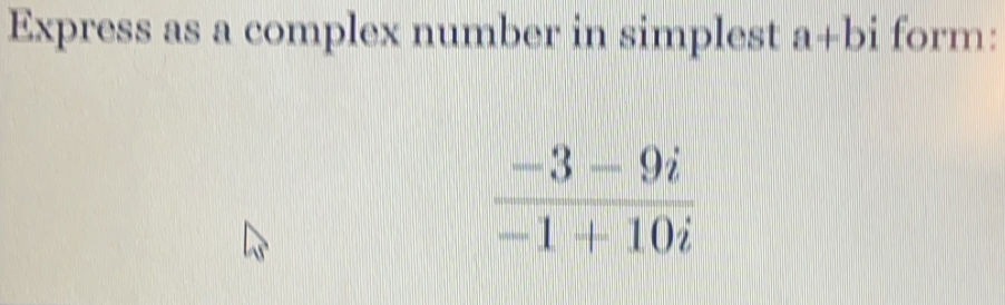 Solved: Express as a complex number in simplest a+bi form: (-3-9i)/-1 ...