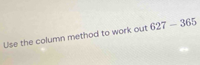 Solved: Use the column method to work out 627-365 [Math]