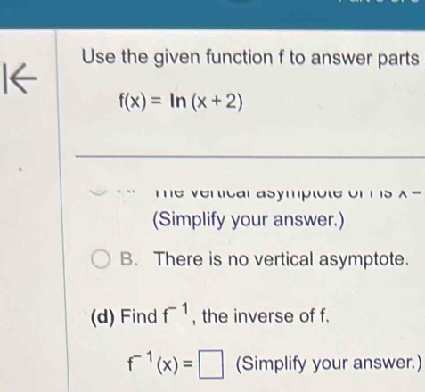 Solved: Use the given function f to answer parts f(x)=ln (x+2) Te ventical asymptote on m is ...