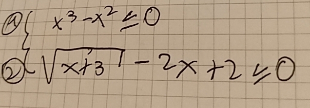 Risolto:② beginarrayl x^3-x^2≤slant 0 sqrt(x+3)-2x+2≤slant 0endarray.