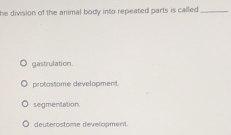 Solved: he division of the animal body into repeated parts is called ...