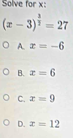Solved: Solve for x : (x-3)^ 3/2 =27 A. x=-6 B. x=6 C、 x=9 D. x=12 [Math]