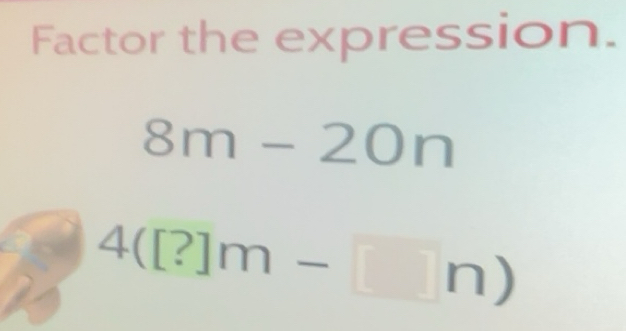 Solved: Factor the expression. 8m-20n 4([?]m- n) [Math]