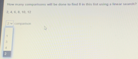 Solved: How many comparisons will be done to find 8 in this list using ...