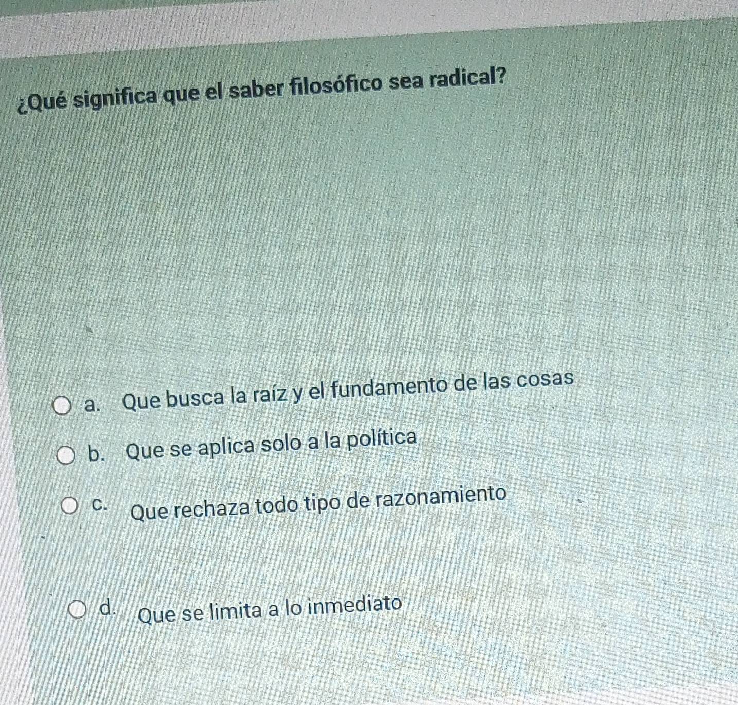 Resuelto:¿Qué significa que el saber filosófico sea radical? a. Que ...