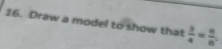Solved: Draw a model to show that 3/4 = 6/8 . [Math]