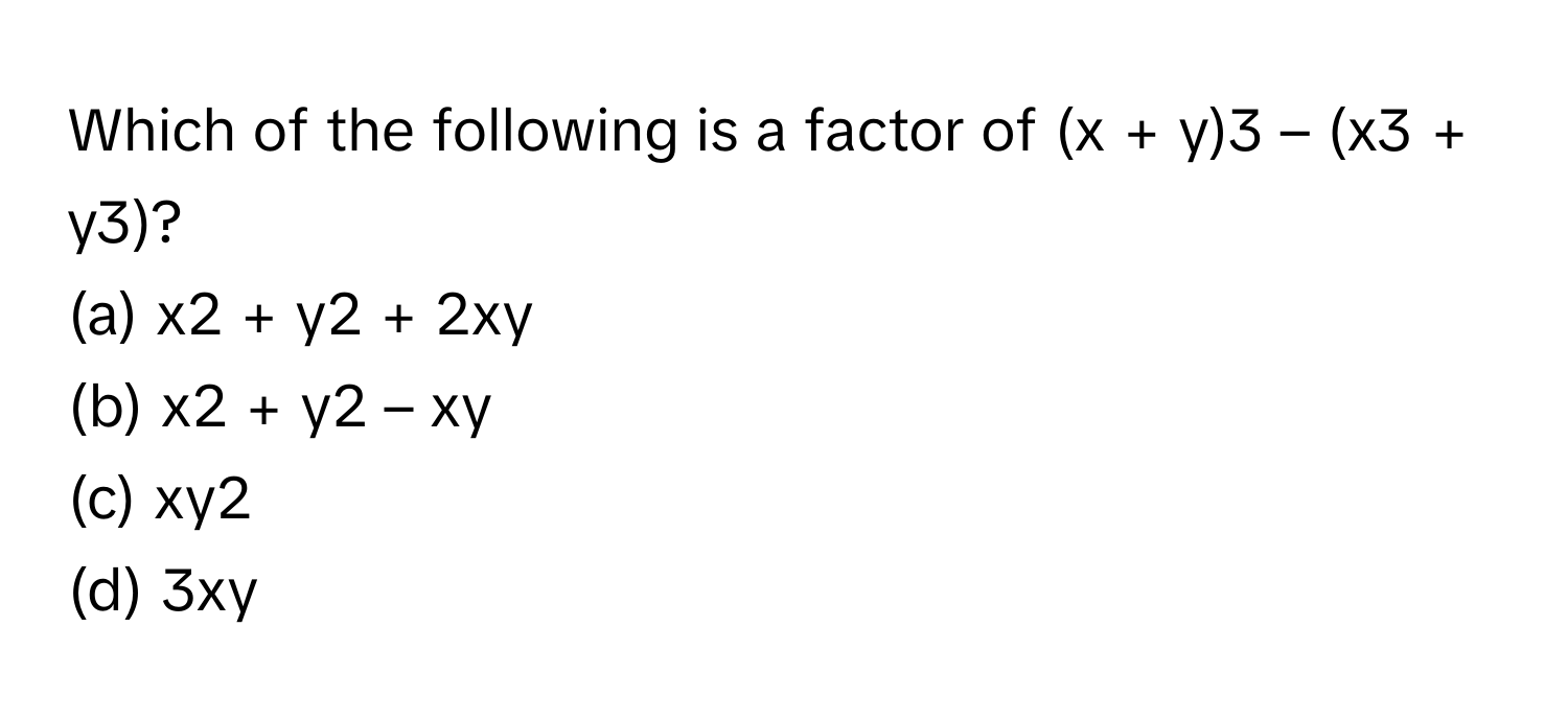 Solved: Which of the following is a factor of (x + y)3 – (x3 + y3)? (a ...