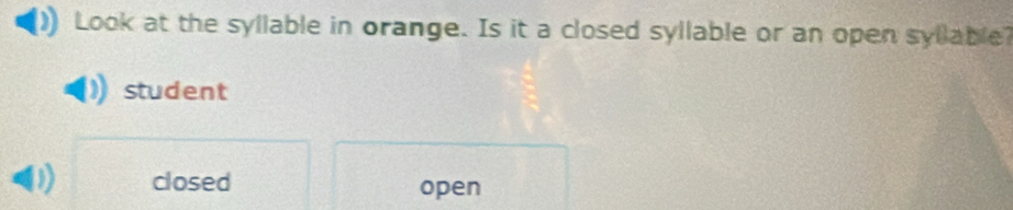 Look at the syllable in orange. Is it a closed syllable or an open ...
