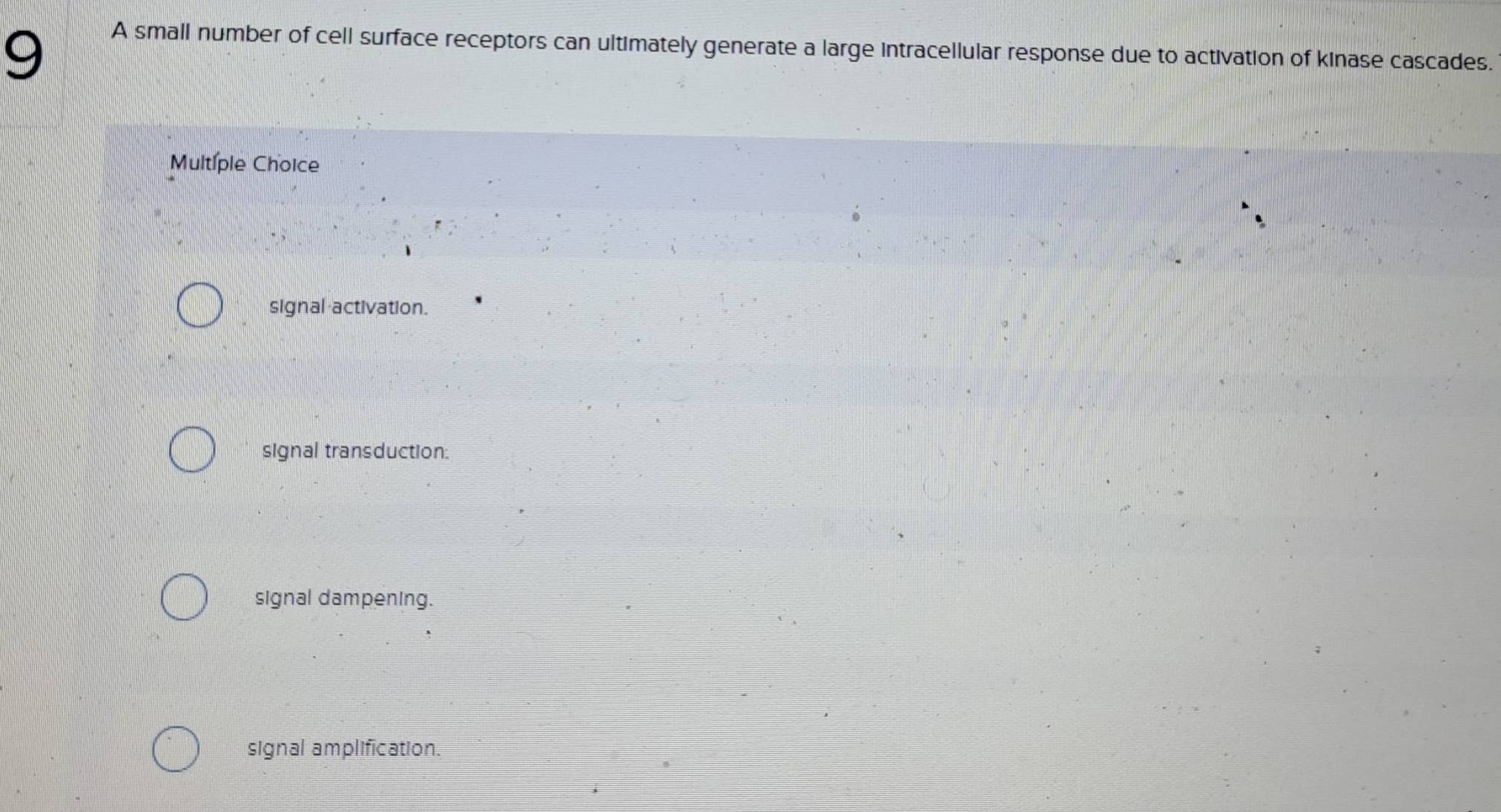 Solved: A small number of cell surface receptors can ultimately ...