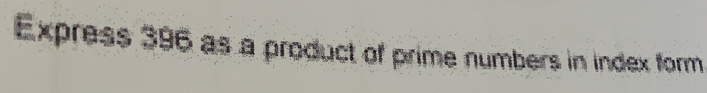Solved: Express 396 as a product of prime numbers in index form [Math]