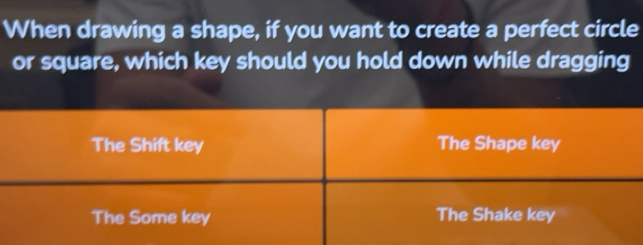 Solved: When drawing a shape, if you want to create a perfect circle or ...