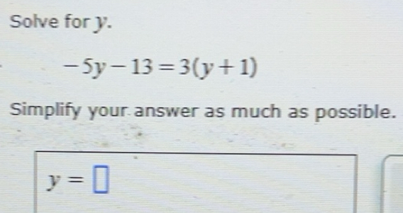 Solved: Solve for y. -5y-13=3(y+1) Simplify your answer as much as possible. y= [Math]
