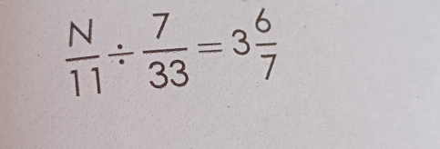Solved: N/11 / 7/33 =3 6/7 [Math]