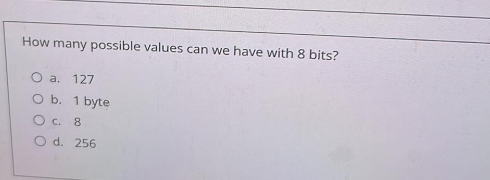 Giải quyết:How many possible values can we have with 8 bits? a. 127 b ...