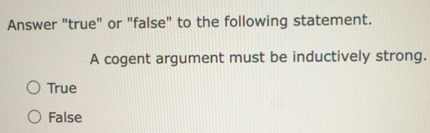 Solved: Answer "true" or "false" to the following statement. A cogent ...