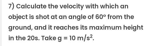 Solved: Calculate the velocity with which an object is shot at an angle of 60° from the ground ...
