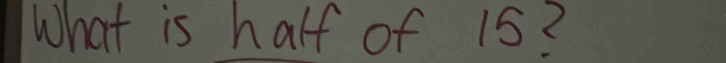 Solved: What is half of 15? [Others]