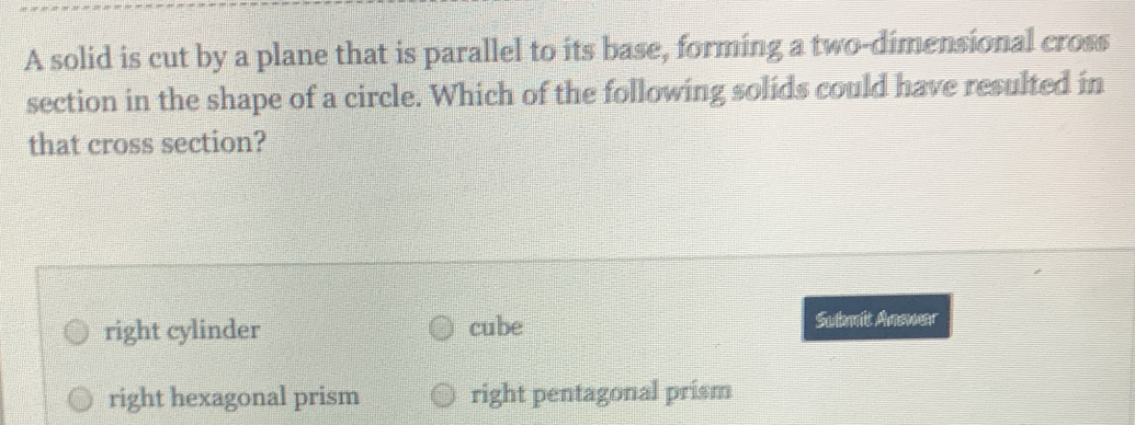 Solved: A solid is cut by a plane that is parallel to its base, forming a two-dimensional cross ...