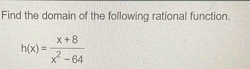Solved: Find the domain of the following rational function. h(x)= (x+8 ...