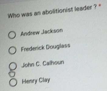Solved: Who was an abolitionist leader ? * Andrew Jackson Frederick ...