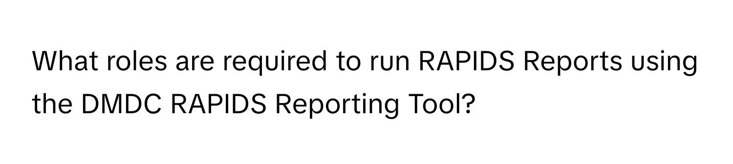 Solved: What roles are required to run RAPIDS Reports using the DMDC ...