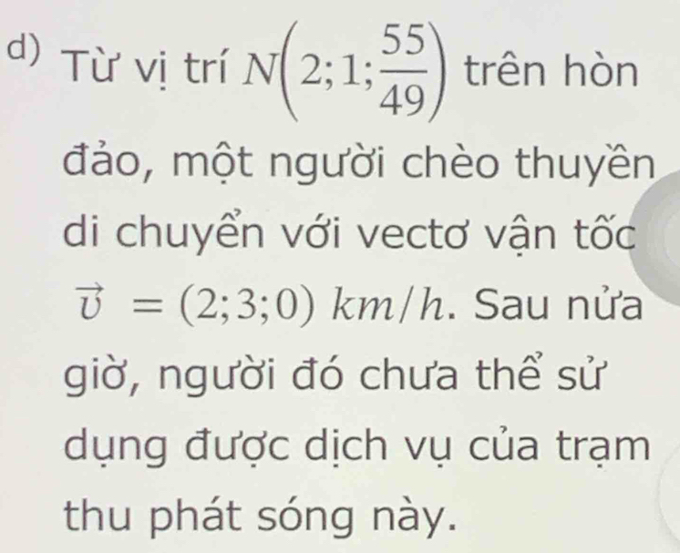 Giải quyết:Từ vị trí N(2;1; 55/49 ) trên hòn đảo, một người chèo thuyền di chuyển với vectơ vận tốc