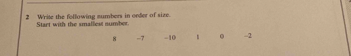 Solved: Write the following numbers in order of size. Start with the smallest number. 8 -7 -10 1 ...