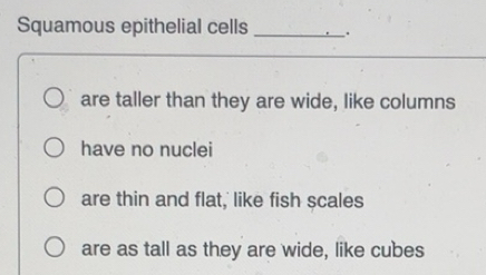 Solved: Squamous epithelial cells _. are taller than they are wide ...