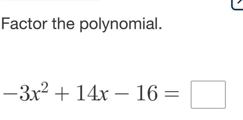Solved: Factor the polynomial. -3x^2+14x-16= [Math]