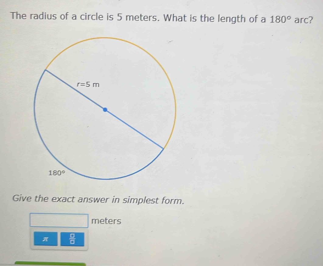 Solved: The radius of a circle is 5 meters. What is the length of a 180 ...