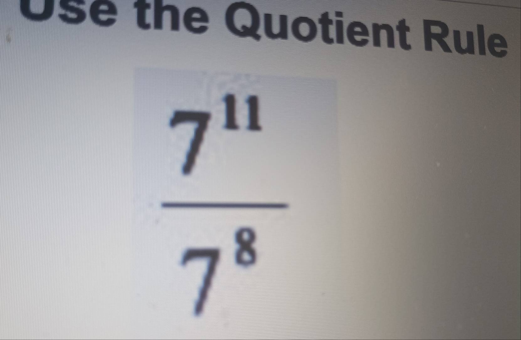 Solved: Use the Quotient Rule 7^(11)/7^8 [Math]