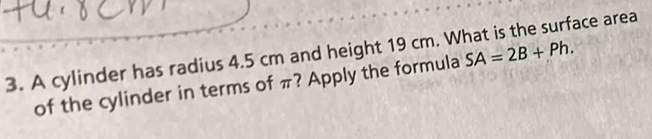 A cylinder has radius 4.5 cm and height 19 cm. What is the surface area ...