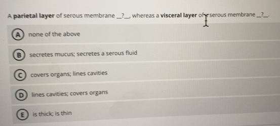 Solved: A parietal layer of serous membrane __?_ _, whereas a visceral ...