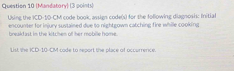 Solved: (Mandatory) (3 points) Using the ICD- 10-CM code book, assign code(s) for the following ...