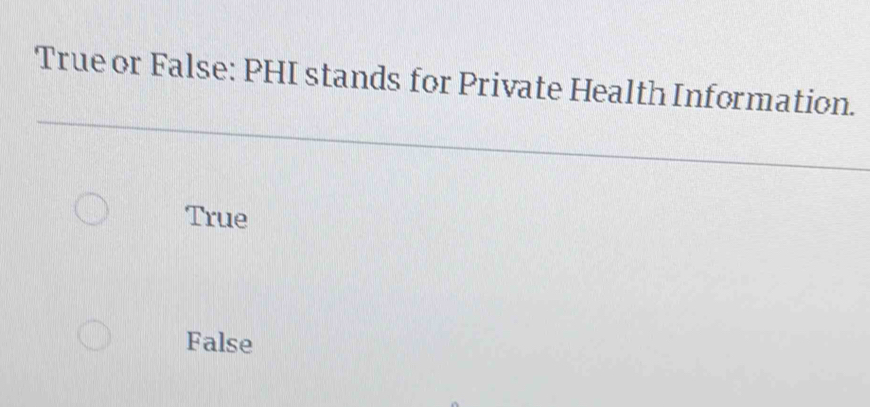 Solved: True or False: PHI stands for Private Health Information. True ...