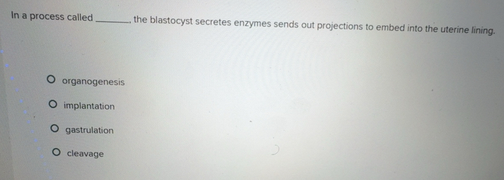 Solved: In a process called , the blastocyst secretes enzymes sends out ...