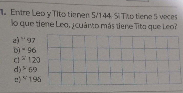 Resuelto:Entre Leo y Tito tienen S/144. Si Tito tiene 5 veces lo que tiene Leo, ¿cuánto más tiene T