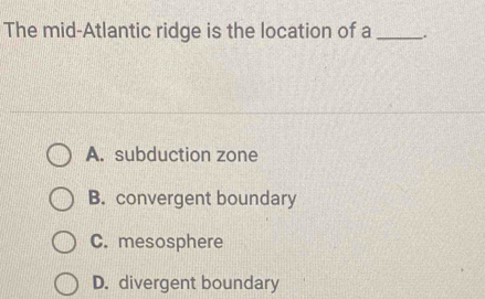 Solved: The mid-Atlantic ridge is the location of a __. A. subduction ...