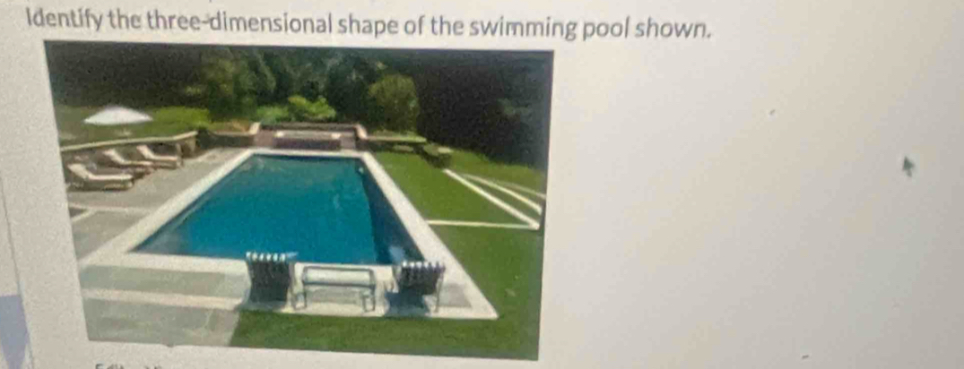 Solved: Identify the three-dimensional shape of the swimming pool shown ...