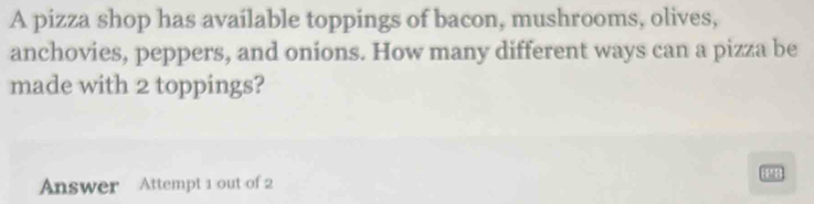 Solved: A pizza shop has available toppings of bacon, mushrooms, olives ...