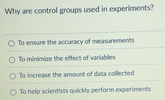 Solved: Why are control groups used in experiments? To ensure the accuracy of measurements To ...