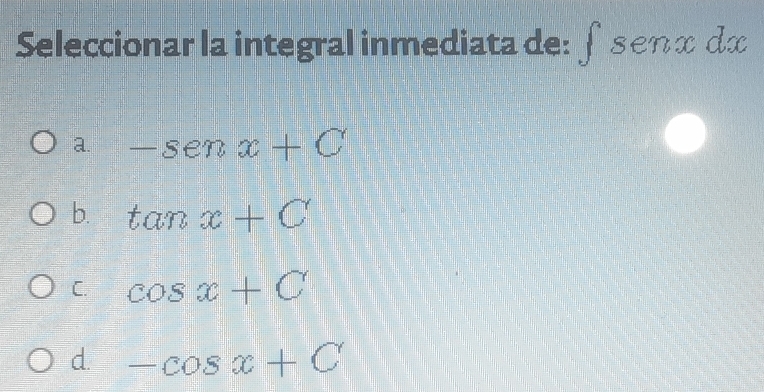 Resuelto:Seleccionar la integral inmediata de: ∫sen∞ d∞ a. -senx+C b ...