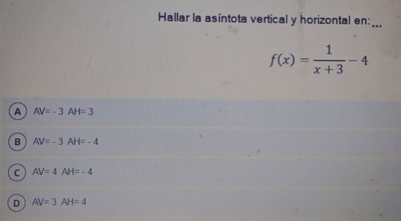 Resuelto:Hallar la asíntota vertical y horizontal en:_ f(x)= 1/x+3 -4 A AV=-3AH=3 B AV=-3AH=-4 C AV